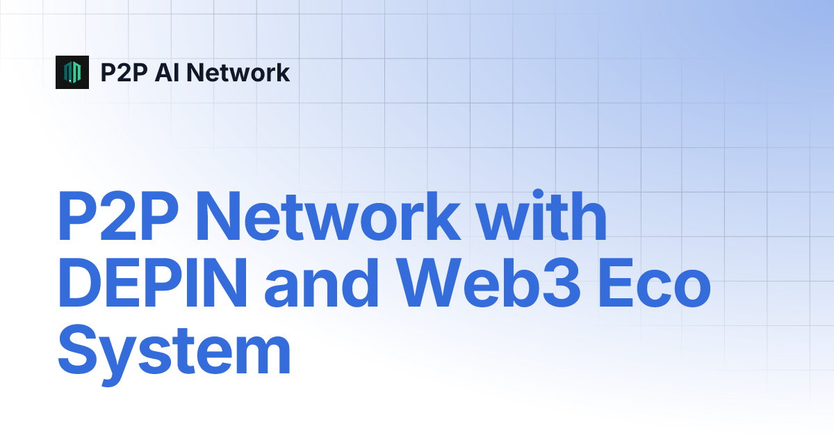 P2P Network with DEPIN and Web3 Eco System | P2P AI Network